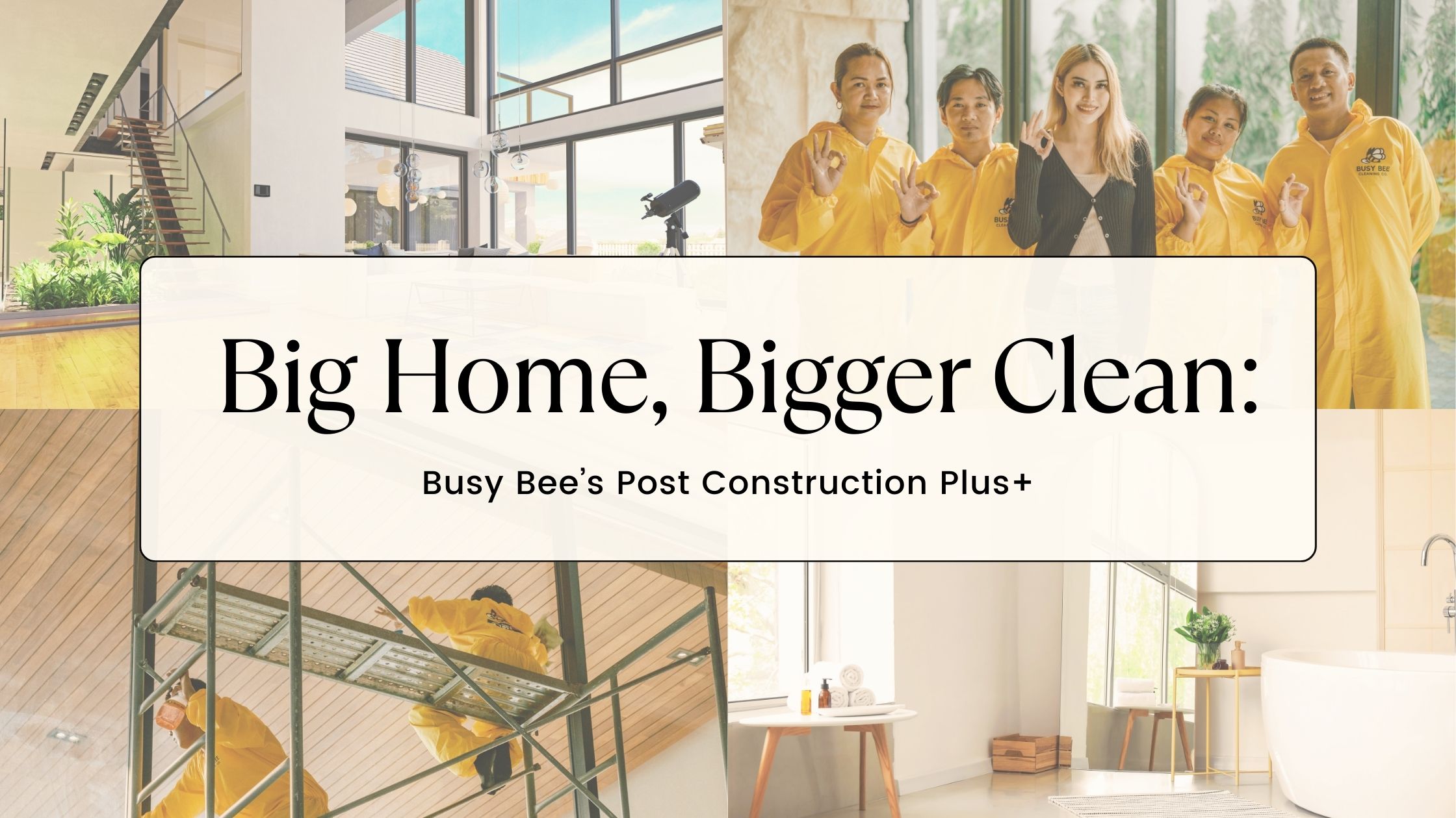 Big Home, Bigger Clean: Busy Bee’s Post Construction Plus+ - Busy Bee ...